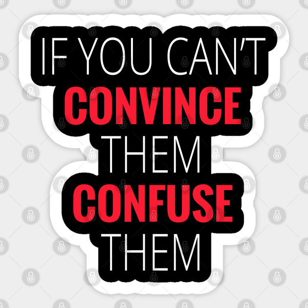 if you can't convince them confuse them - If You Cant Convince Them ... if you can't convince them confuse them - If You Cant Convince Them ...